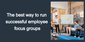 The best way to run successful employee focus groups | 2024